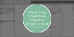 How to Copy Sheets from Project to Project in Revit - NavThemes