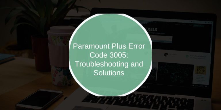 Paramount Plus Error Code 3005: Troubleshooting and Solutions