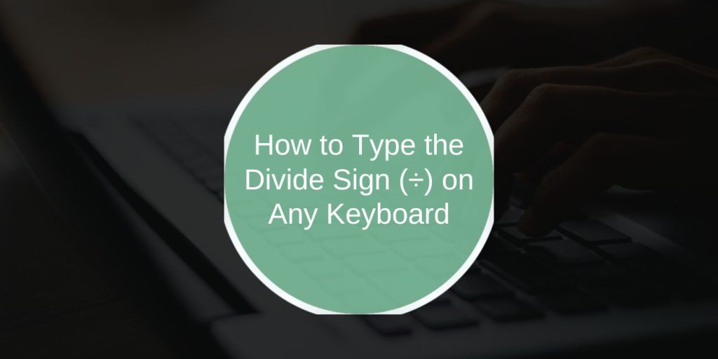 How to Type the Divide Sign (÷) on Any Keyboard