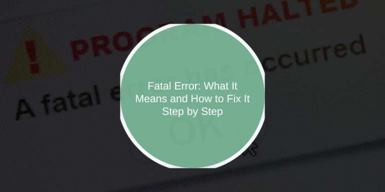 Fatal Error: What It Means and How to Fix It Step by Step